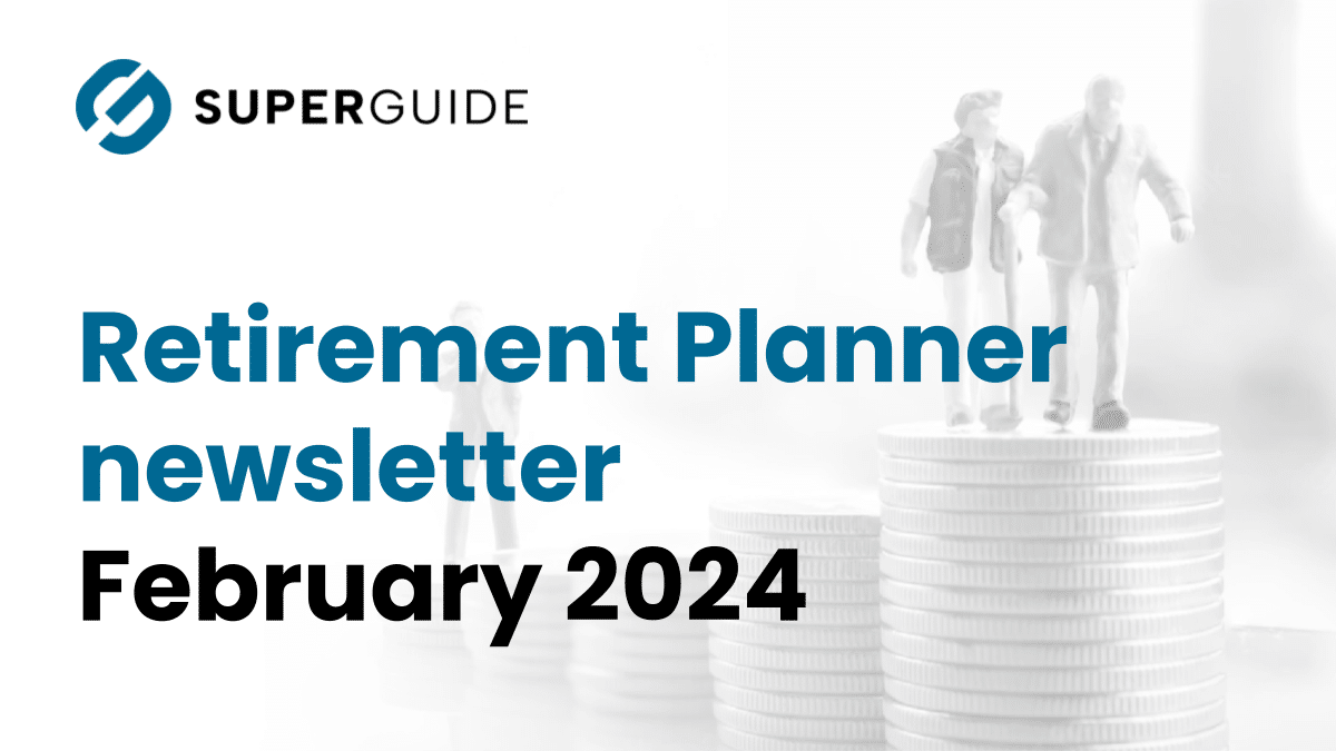 February 2024 Retirement planner newsletter - SuperGuide